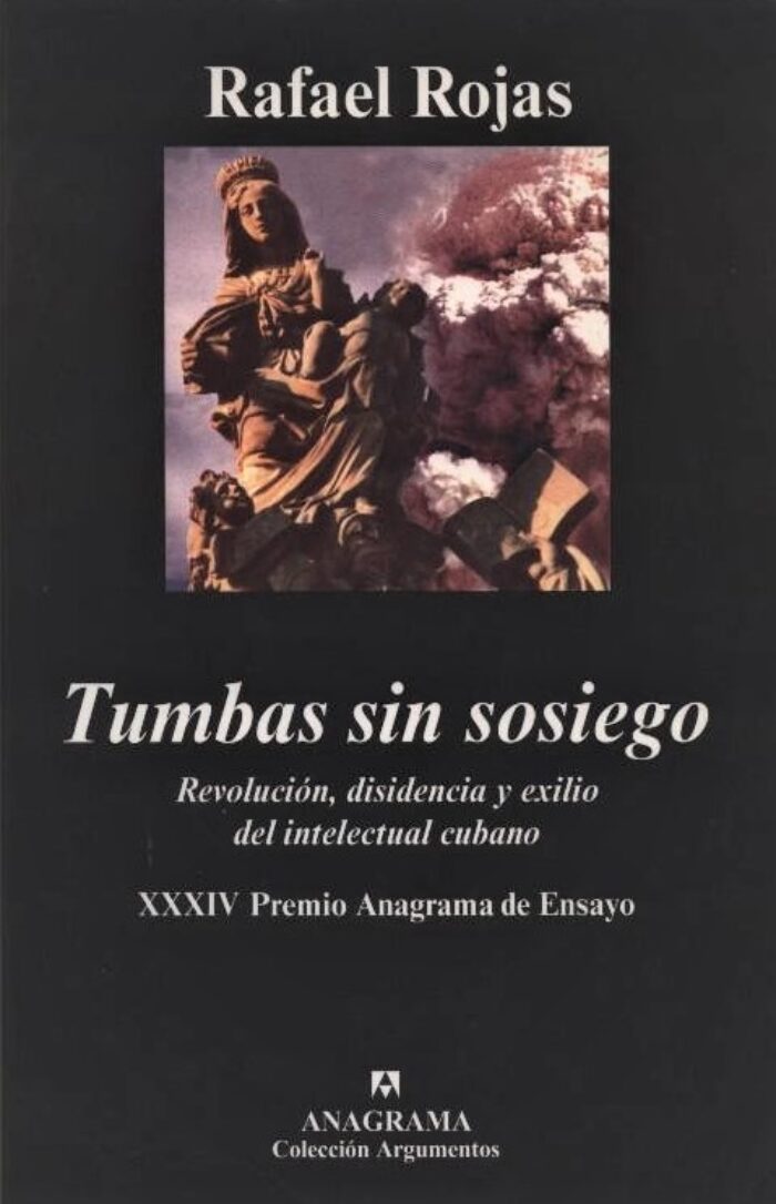 Rafael Rojas: ·Tumbas sin sosiego. Revolución, disidencia y exilio del intelectual cubano ...